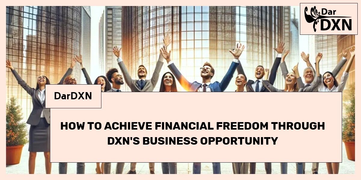 Achieve Financial Freedom with DXN: Building Your Own Network and ...