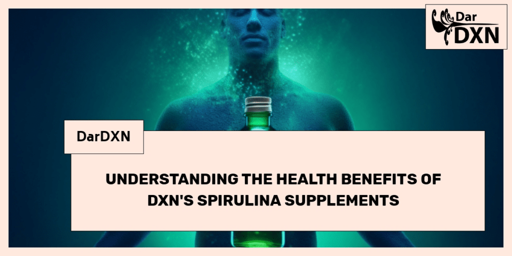 Understanding The Health Benefits Of Dxn’s Spirulina Supplements – DarDXN